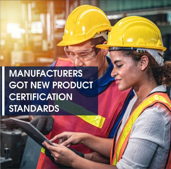 Manufacturers got New Product Certification Standards